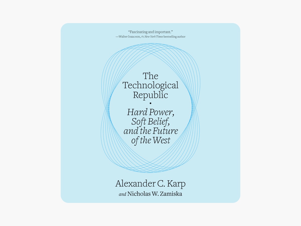 The Technological Republic: Hard Power, Soft Belief, and the Future of ...